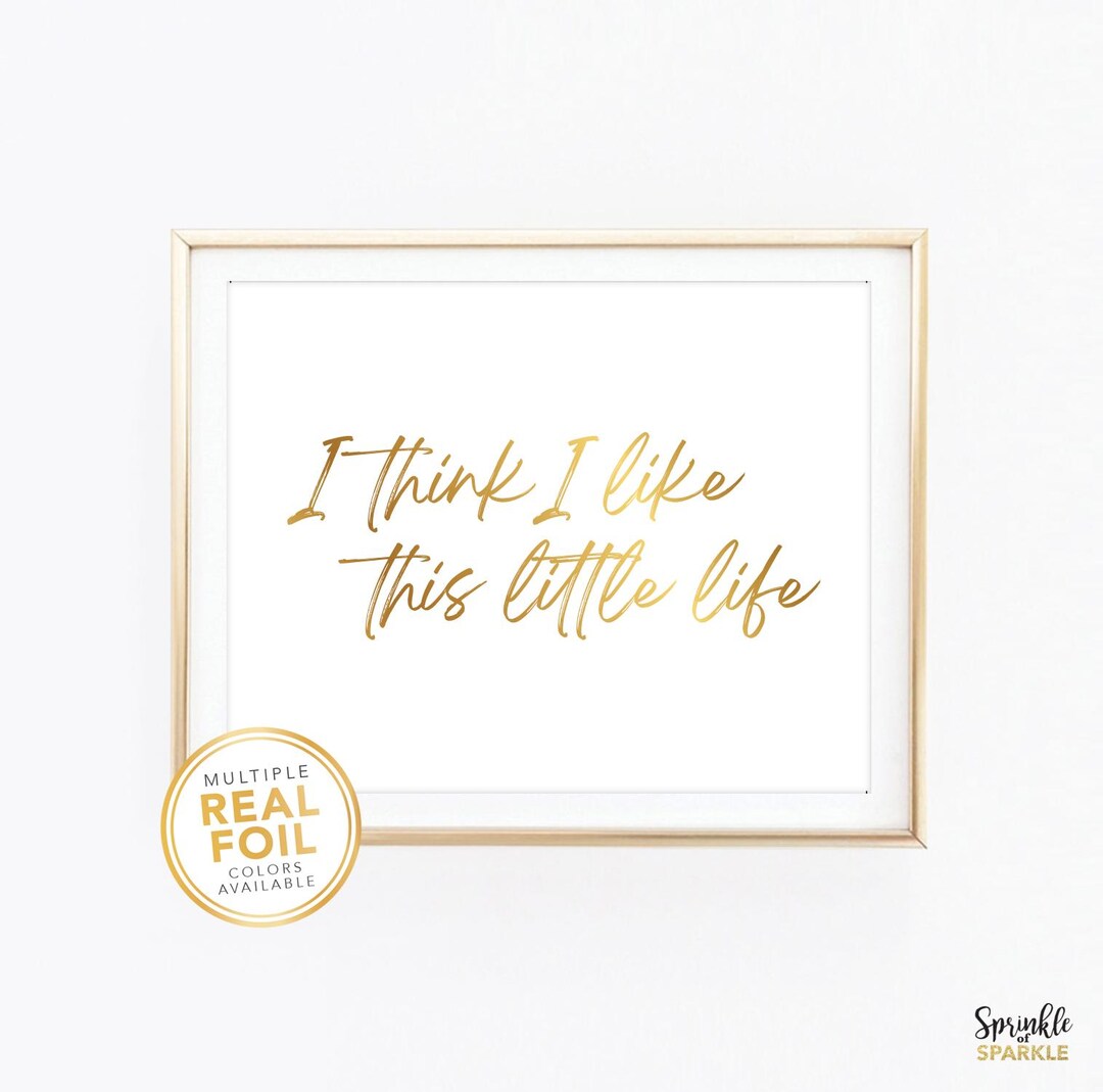 I Think I Like This Little Life Quote Print, Wall Art Print - Gold Foil ...