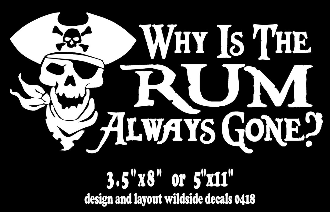 Why is the Rum Always Gone With Skull Decal Contour Cut Vinyl Sticker ...
