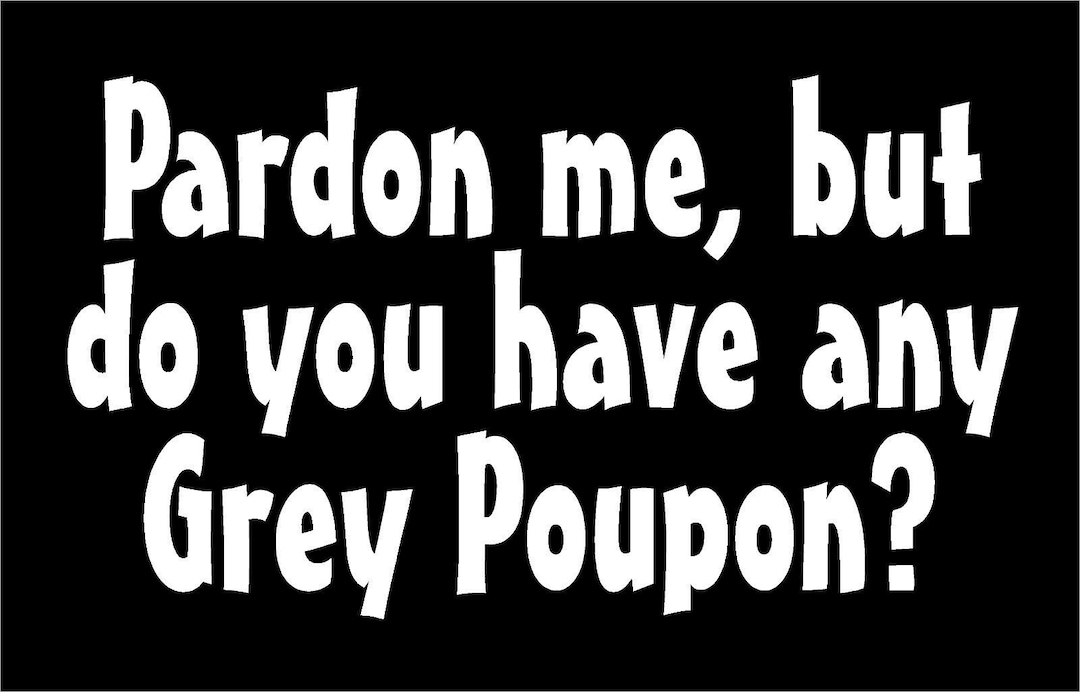 Pardon Me but Do You Have Any Grey Poupon? Decal Funny Mustard Vinyl ...