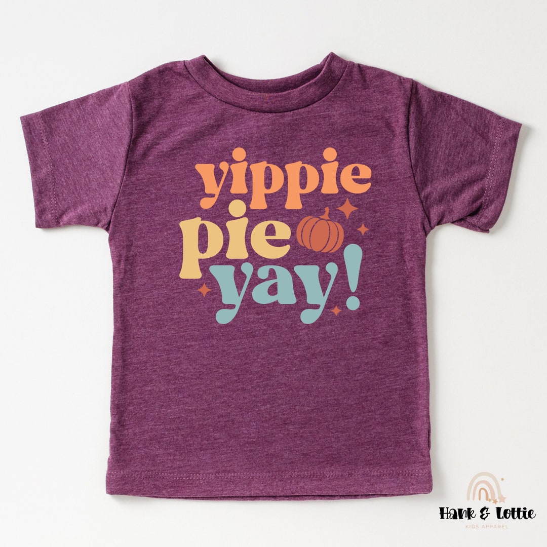 Yippie Pie Yay Toddler Shirt, Kids Thanksgiving Shirt, Toddler Fall Tee ...