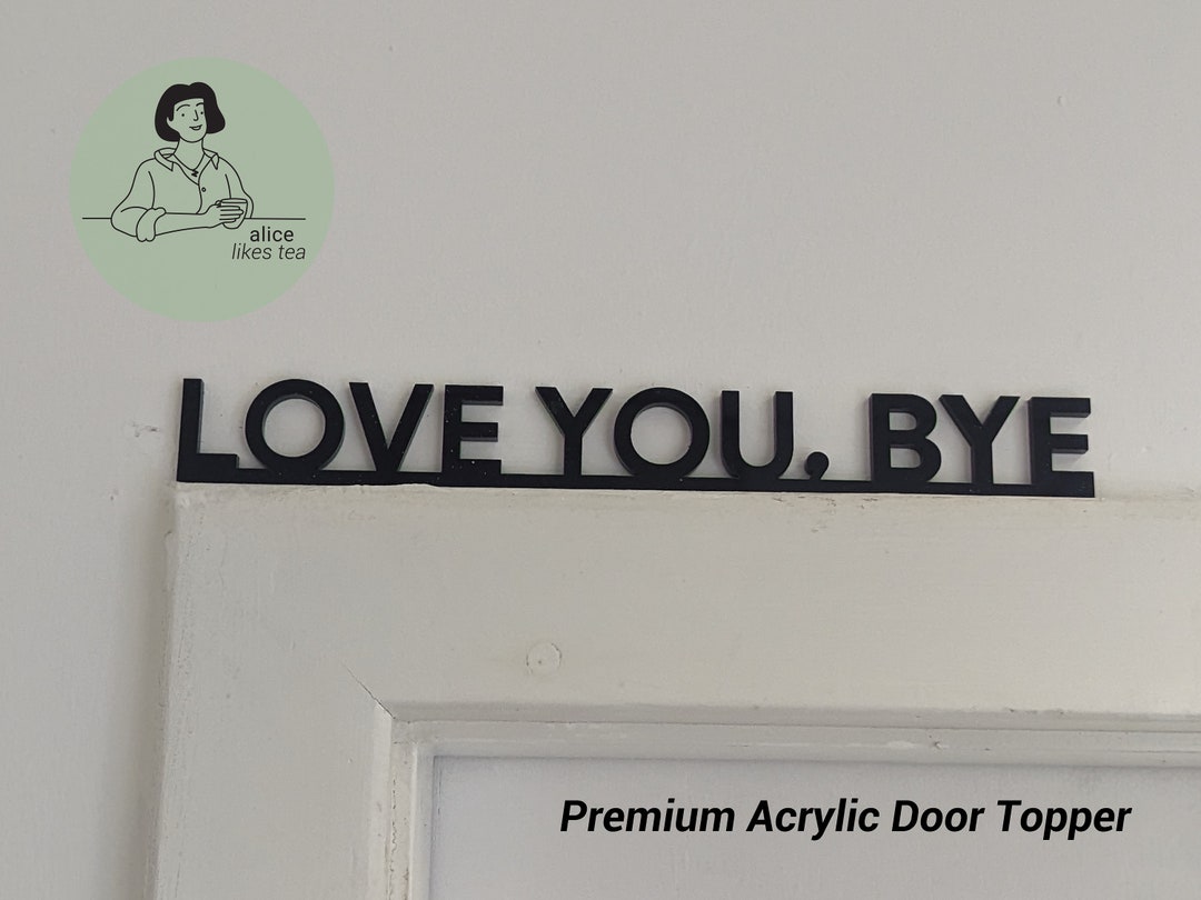 Love You, Bye - Premium Acrylic Door Topper - Shelf Decor - Perfect Gift - Hallway Entrance ...