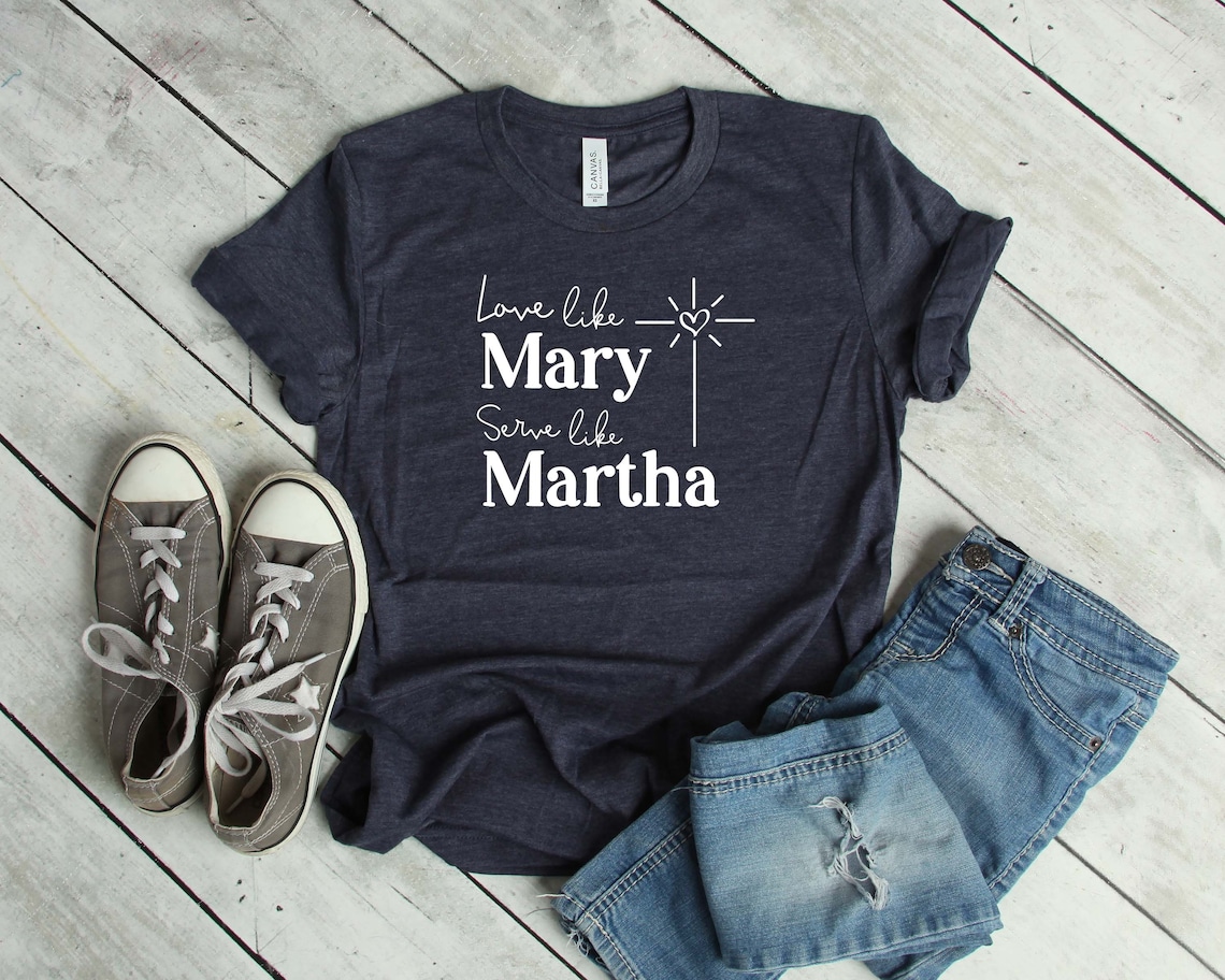 Women's Catholic Shirt - Love Like Mary, Serve Like Martha ...