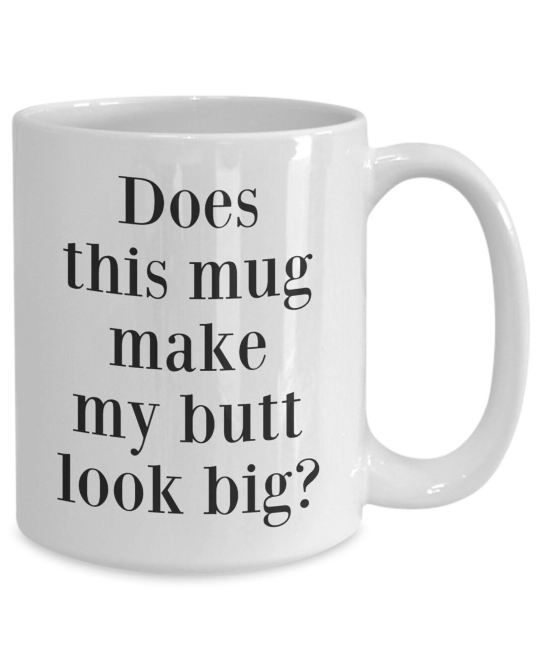 Big Butt Mug, Does This Mug Make My Butt Look Big, Funny Butt Gift ...