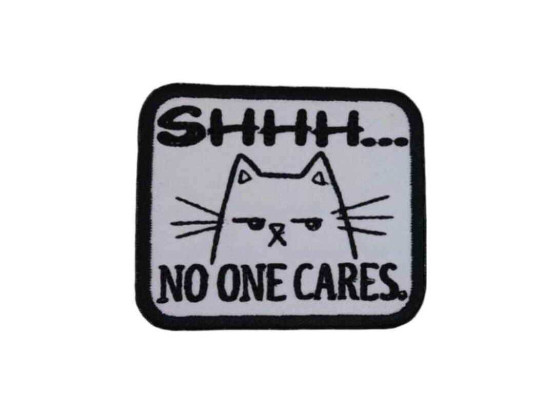 Shhh...no One Cares Iron on Patch Embroidered Funny Sarcastic Cat Memes Fabric Patch - Etsy