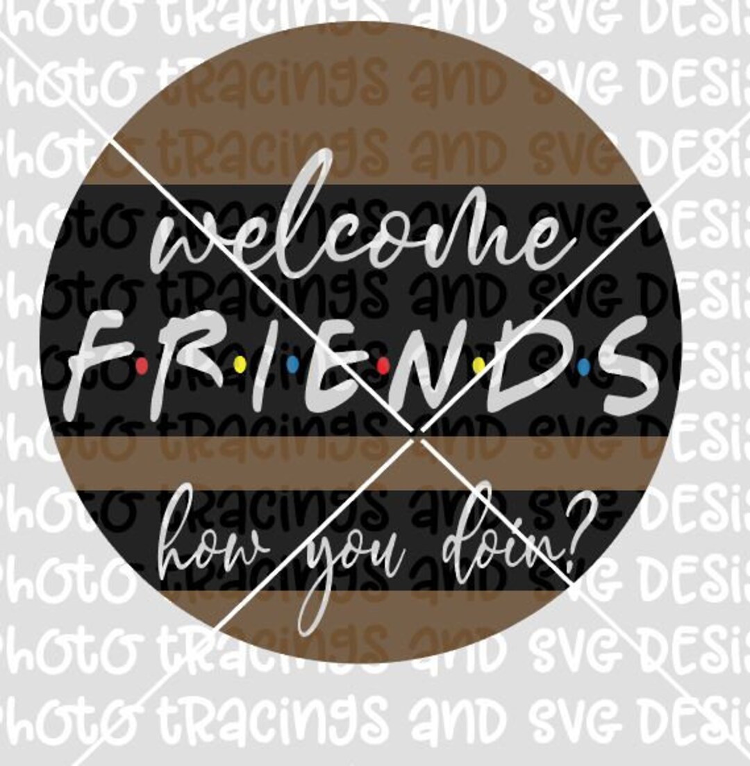Welcome Friends How You Doin Sign Svg File - Etsy
