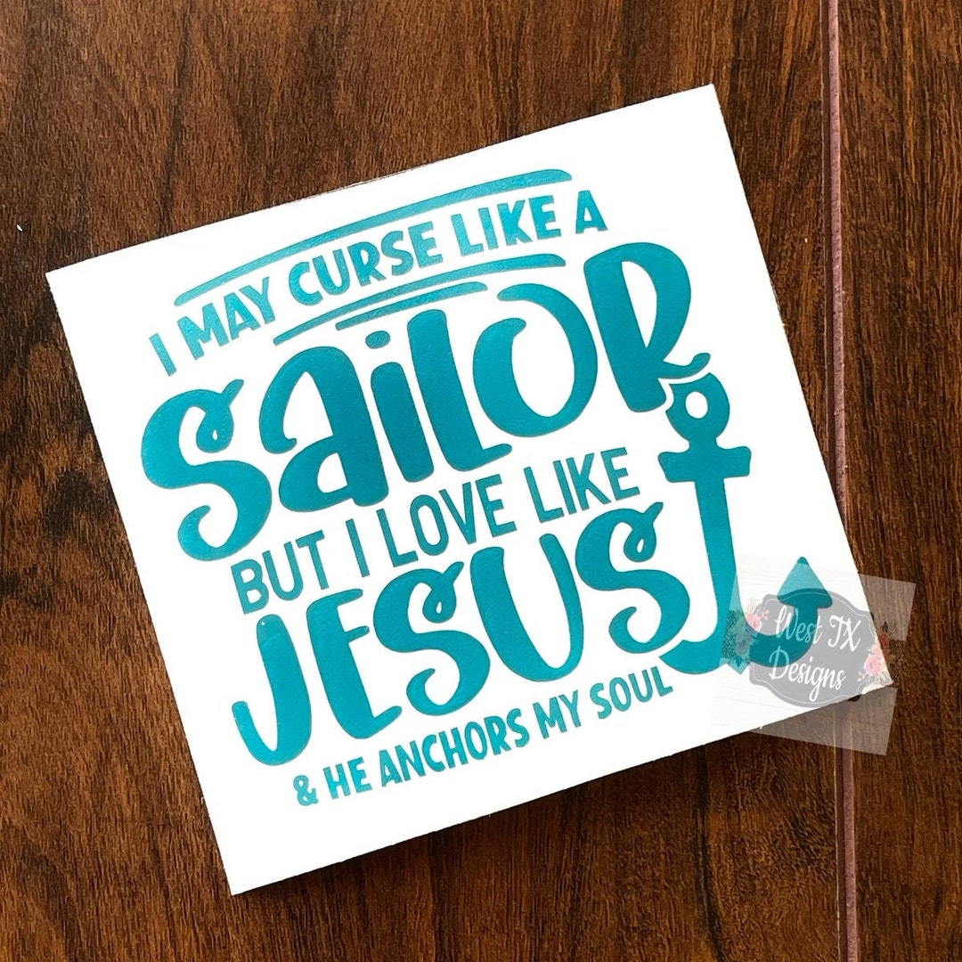 Curse Like A Sailor but I Love Like Jesus Decal | He Anchors My Soul ...