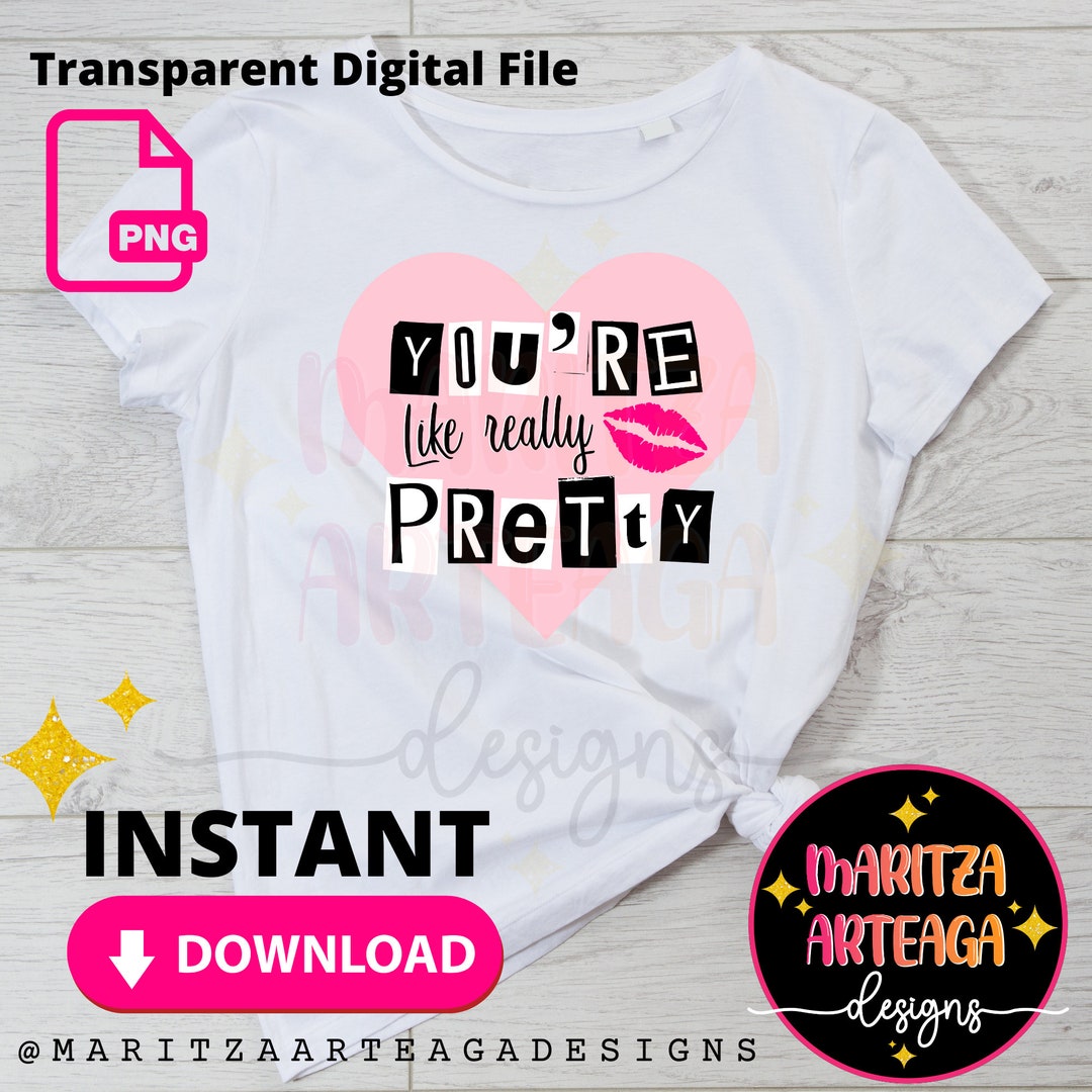 Mean Girls Inspired you're Like Really Pretty PNG Transparent File PNG ...