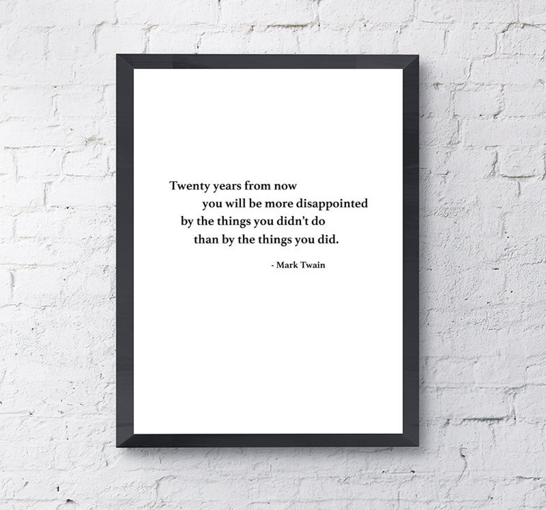 Twenty Years From Now You Will Be More Disappointed by the Things You ...