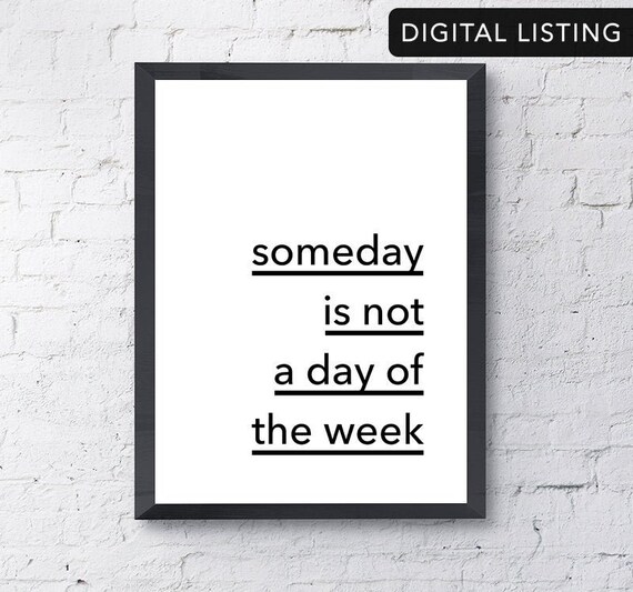 Someday is Not A Day of the Week Print Instant Digital - Etsy