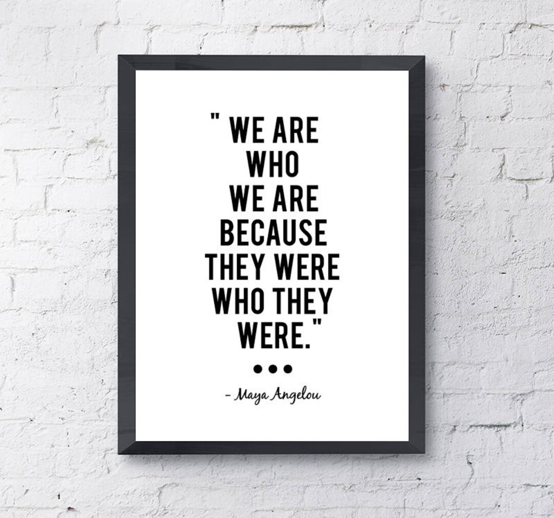 Typography Poster "we Are Who We Are Because They Were Who They Were" Maya Angelou Quote ...