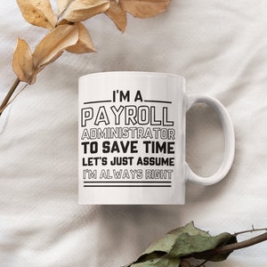 I'm A Payroll Administrator to Save Time Lets Just Assume I'm Always ...
