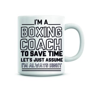 I'm A Boxing Coach to Save Time Lets Just Assume I'm Always Right Funny ...