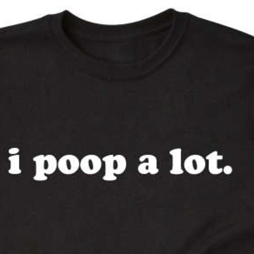 I Poop A Lot T-shirt Funny Poop Shirt Poop Gift Tee Shirt - Etsy