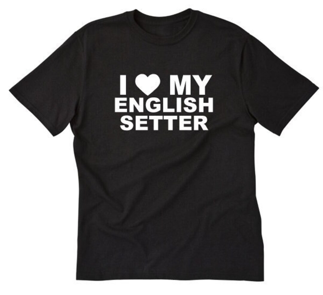 English Setter Shirt, I Love My English Setter T-shirt Funny Dog Shirt ...