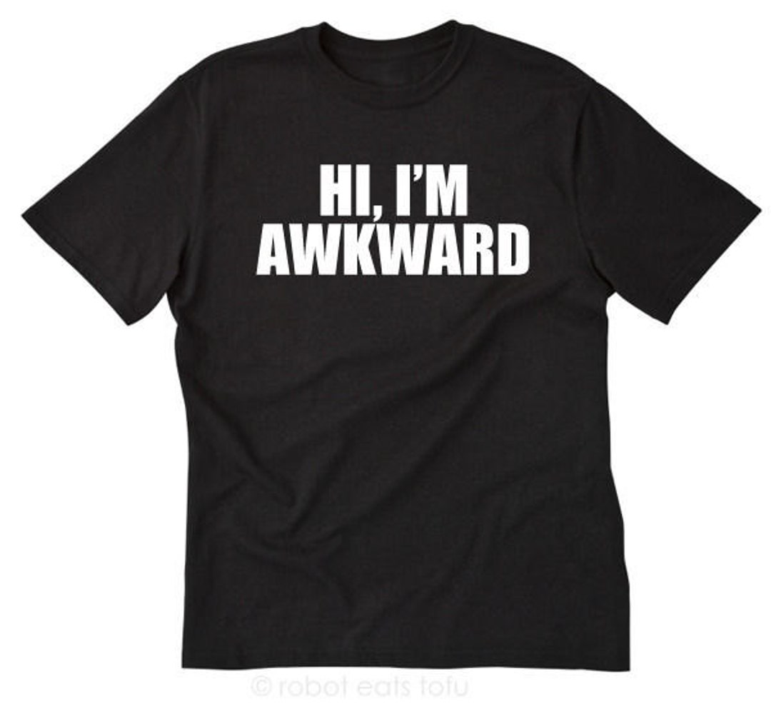 Hi, I'm Awkward T-shirt Funny Hilarious Crazy Socially Nerd Geek Tee ...