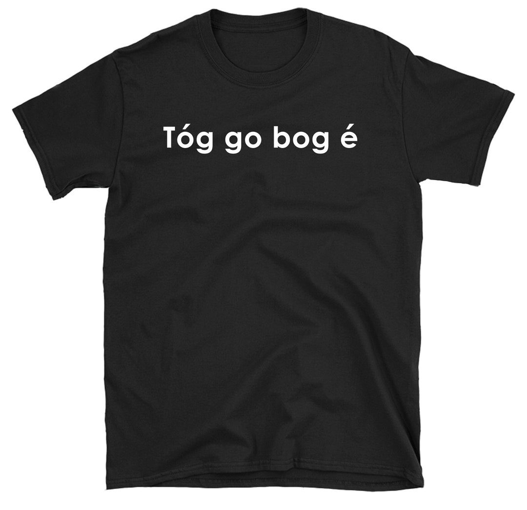 Tog Go Bog E Shirt, Irish Shirt, Ireland T-shirt, Gaelic Shirt, St ...