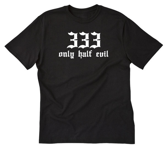 333 Only Half Evil T-shirt Half Evil Shirt Funny T Shirt - Etsy