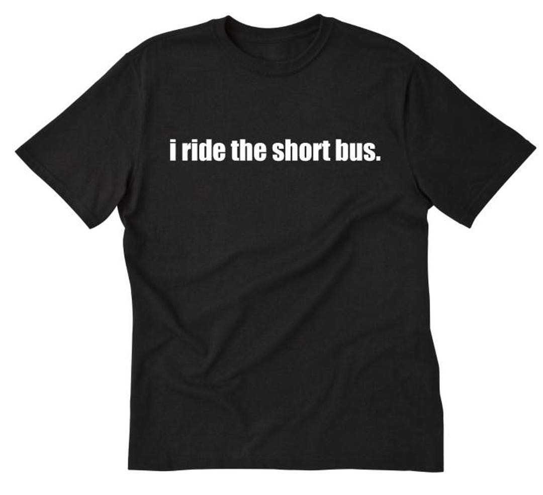 I Ride the Short Bus T-shirt, Funny Hilarious Shirt, School Attitude ...