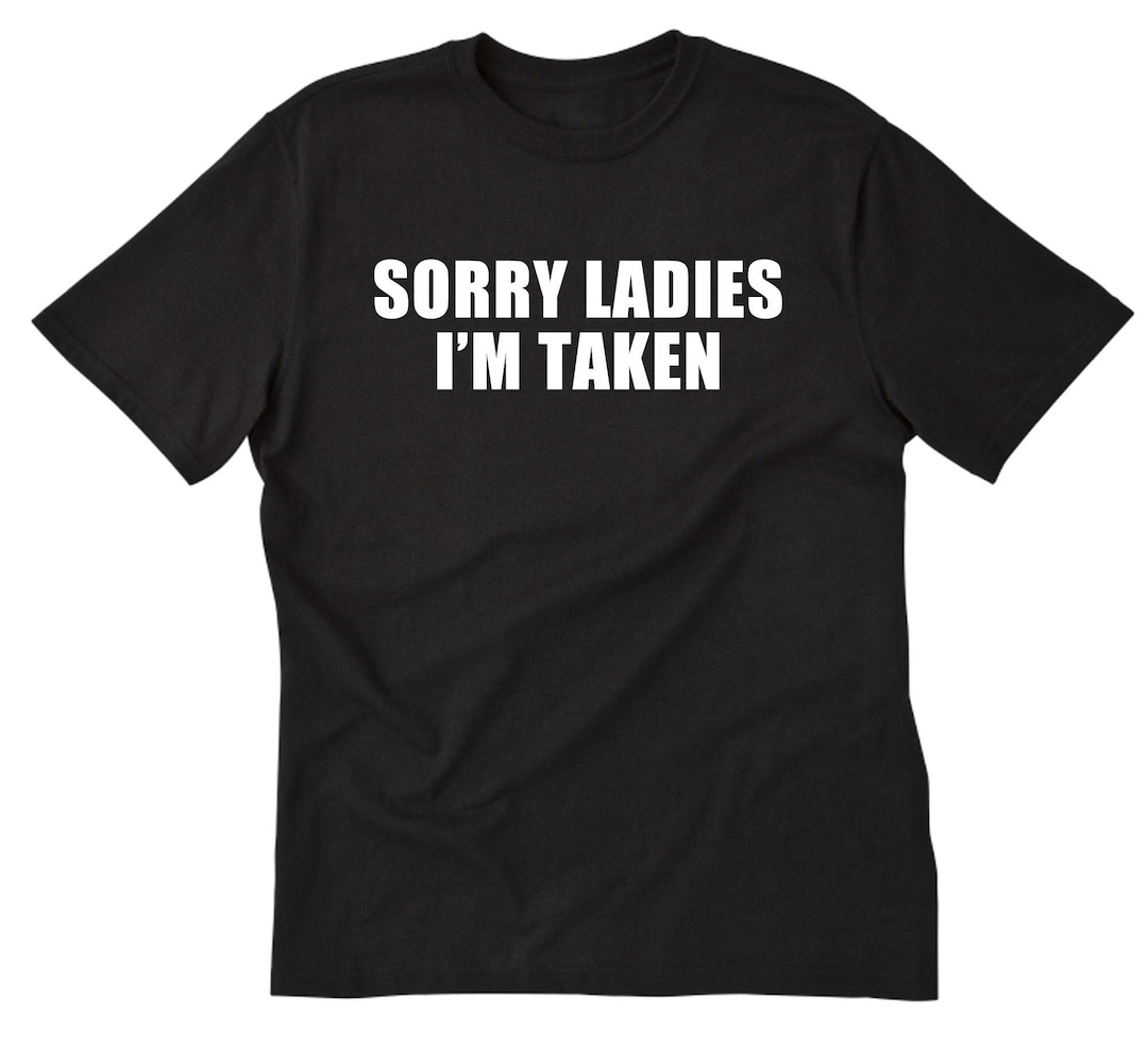 Sorry Ladies I'm Taken T-shirt, Fiance Shirt, Boyfriend Shirt, Bridal ...