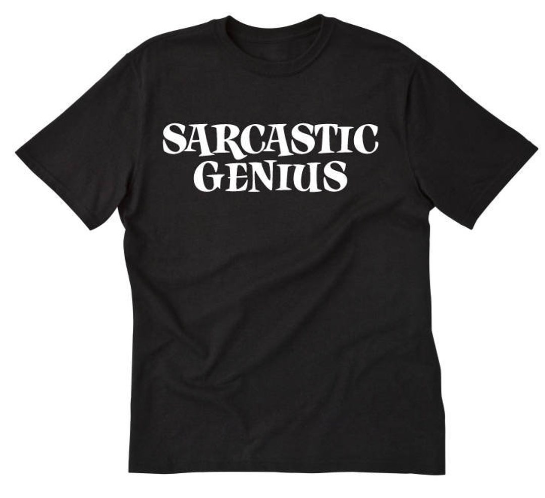 Sarcastic Genius T-shirt - Funny Sarcastic Shirt - Hilarious Crazy ...
