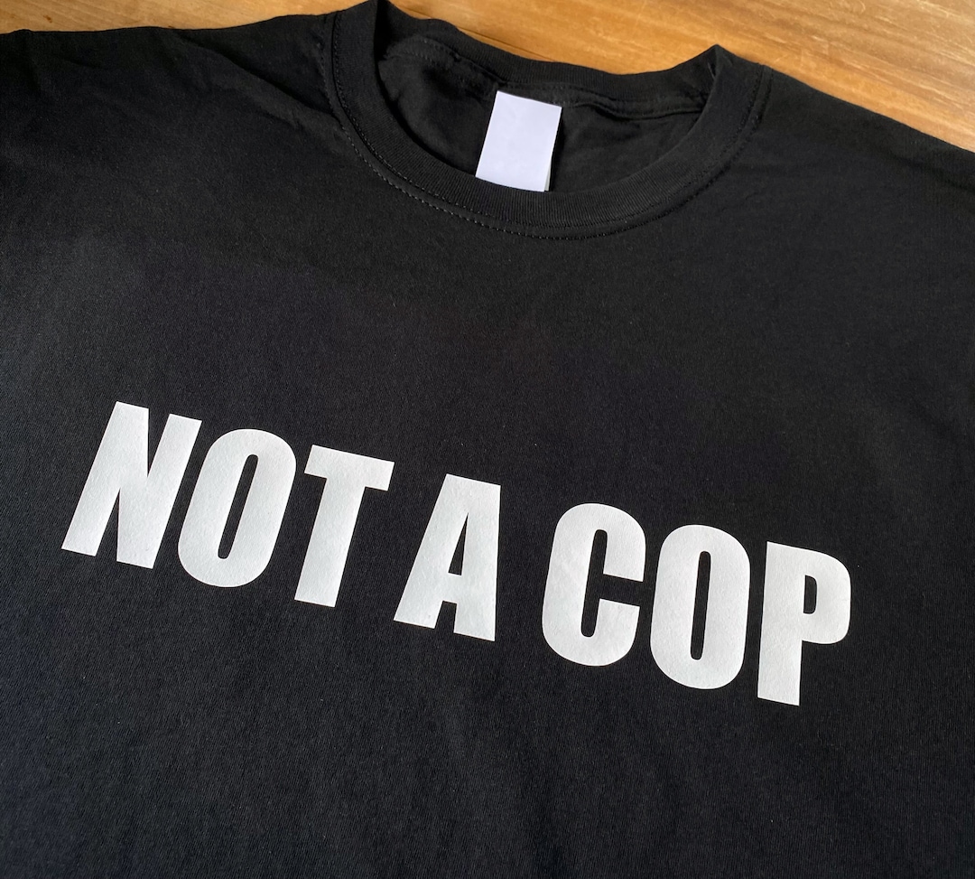 Not a Cop T-shirt, Funny Protest Shirt, Sarcastic Police Gift Idea Tee ...