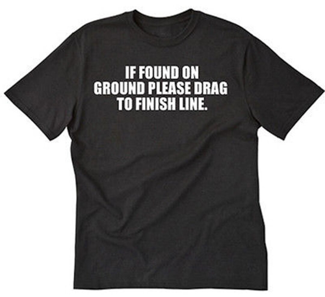 If Found on Ground Please Drag to Finish Line T-shirt - Running Shirt ...