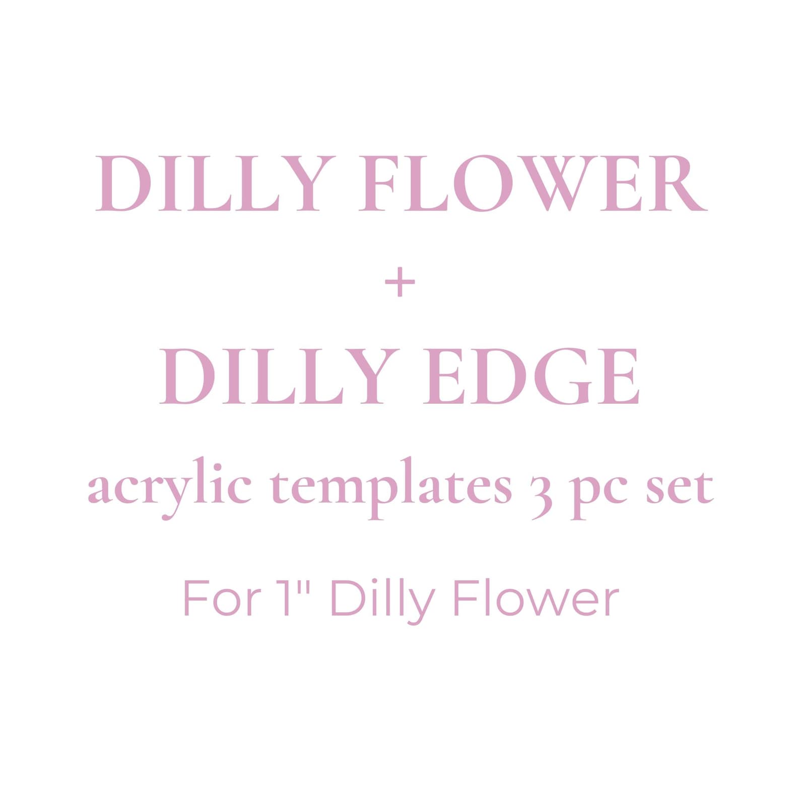 Acrylic Templates 3pc Set - Dilly Flower + Dilly Edge for 1" Dilly ...