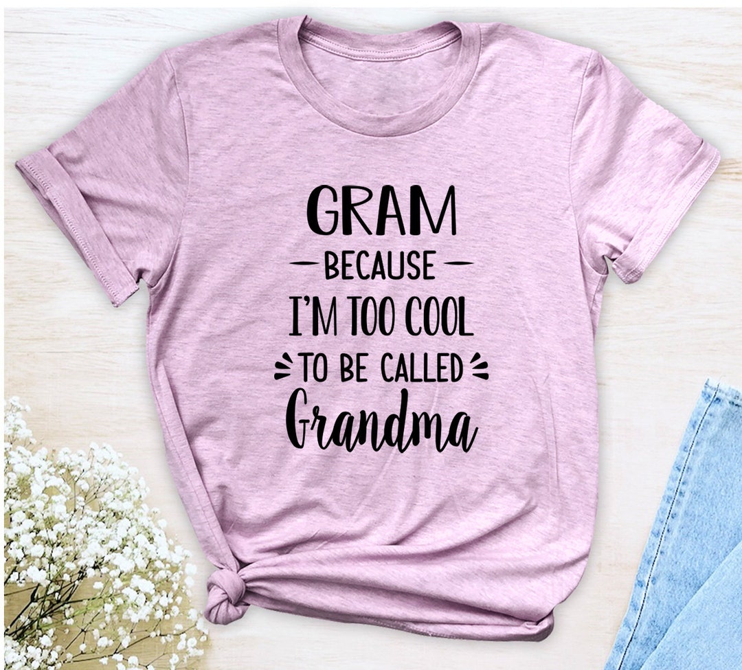 Gram Because I'm Too Cool to Be Called Grandma - Unisex T-shirt - Gram ...