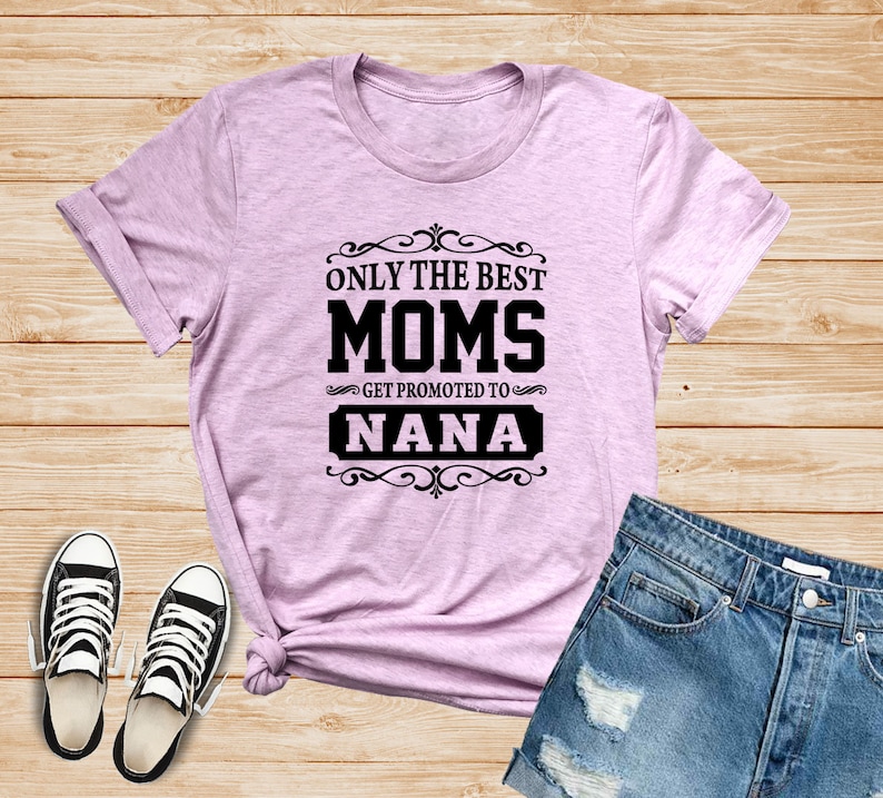 Only The Best Moms Get Promoted To Nana Unisex T Shirt Etsy