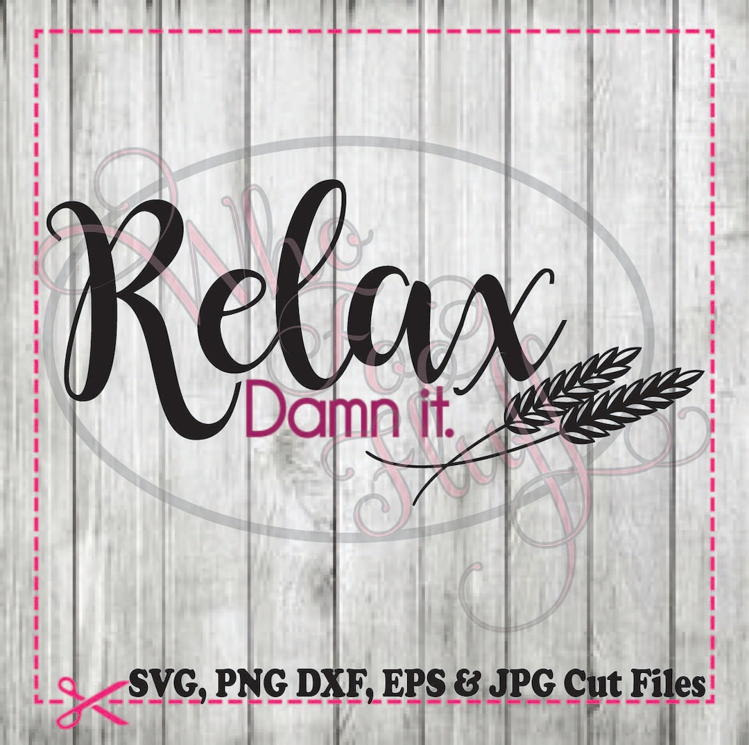 Relax Damn It SVG, DIY Jpg Png Dxf Eps Files, Cutting File, Gift Funny ...