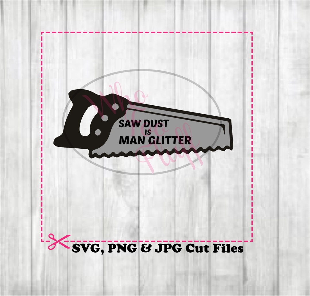 Saw Dust is Man Glitter - Clipart Father's Day SVG, DIY Cut Shirt Svg ...