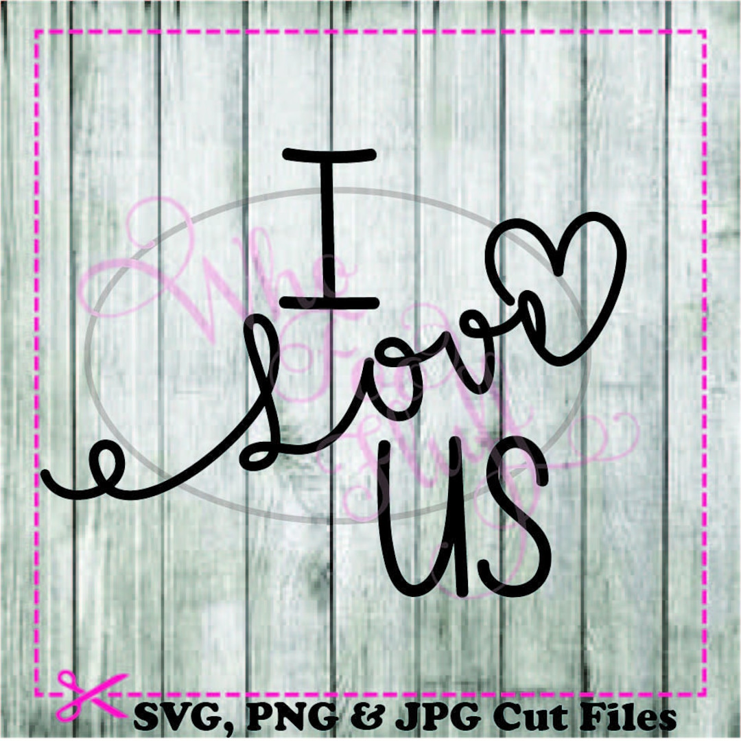 I Love Us SVG, DIY Jpg Png Files, Cutting File, Gift Love Saying Quote ...
