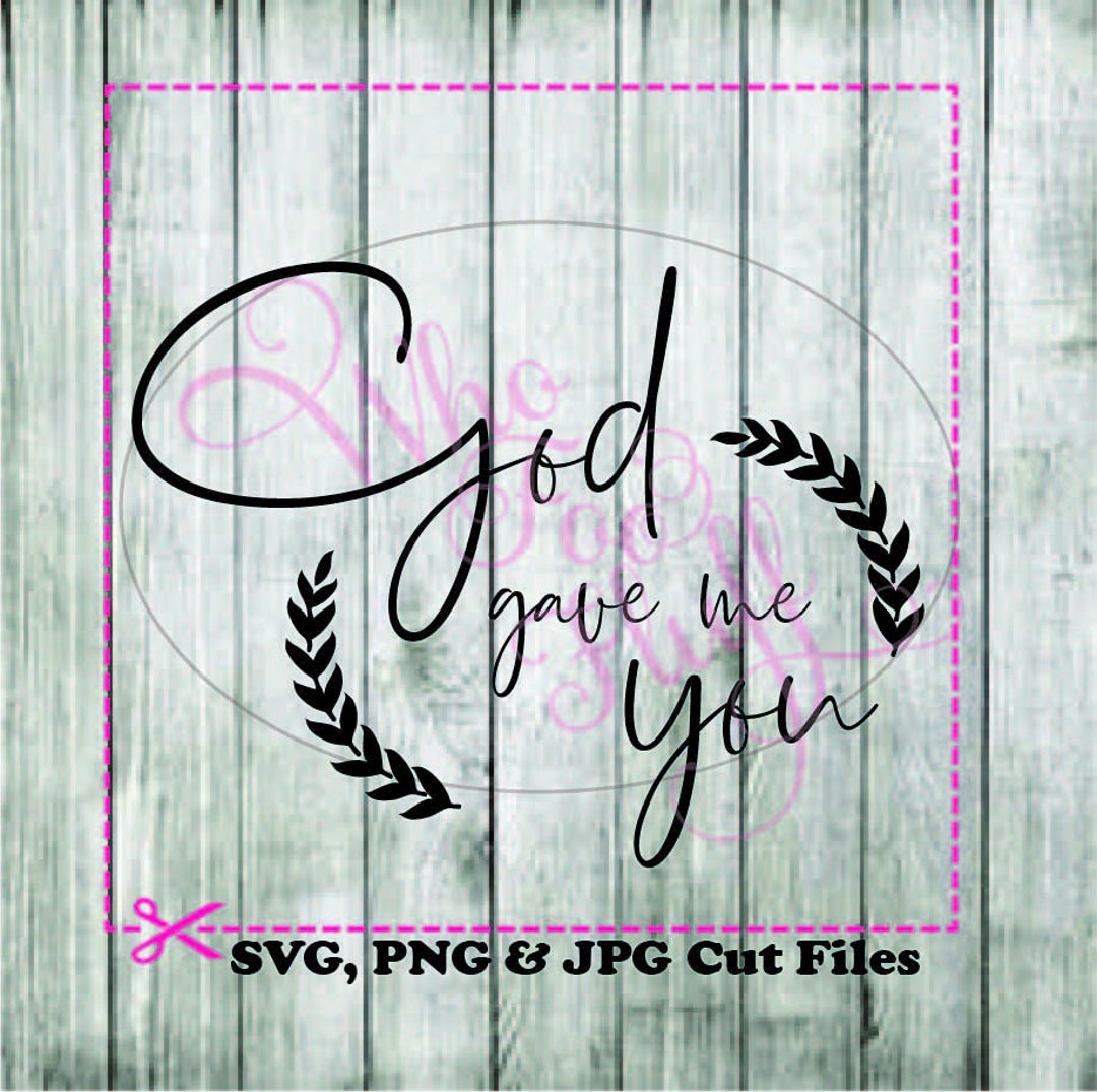 God Gave Me You SVG, DIY Jpg Png Files, Cutting File, Gift Religious ...
