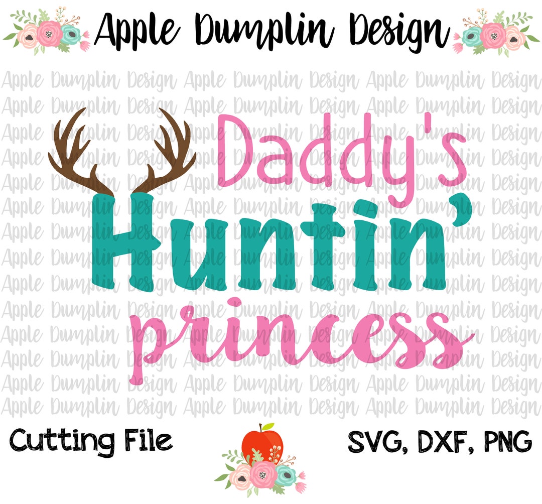 Daddy's Hunting Princess, Cutting File, SVG, DXF, PNG, Deer Hunting ...