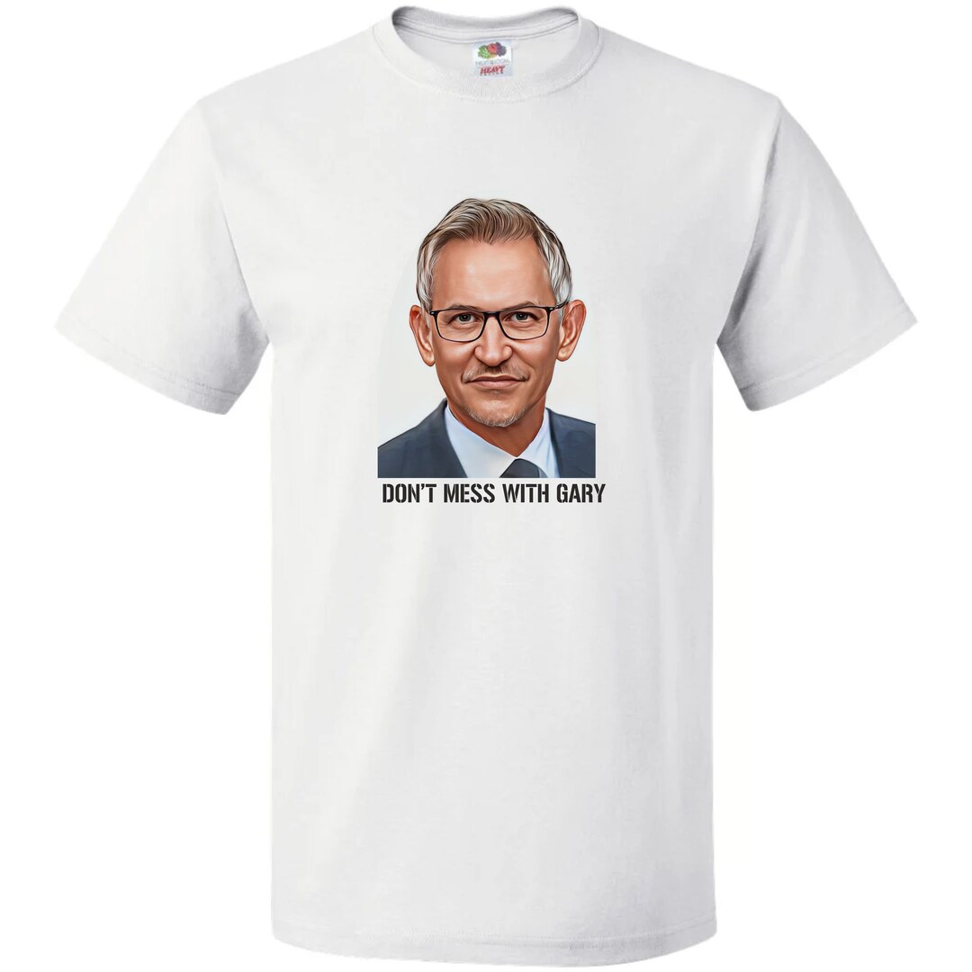 Gary Lineker Don't Mess With Gary Funny T-shirt - Sizes: Small to 5XL ...