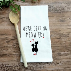 Were Getting Meowied Cats Flour Sack Towel Engagement Gift Getting ...