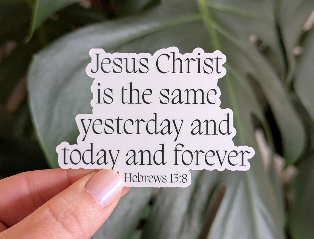 Bible Verse Sticker, Jesus Christ is the Same Yesterday Today and ...