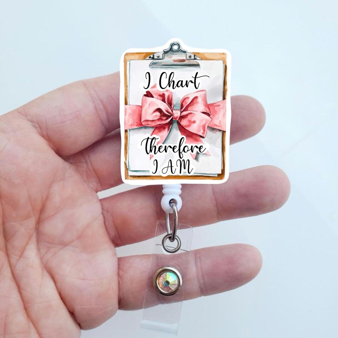 I Chart Therefore I Am | Nurse Charting Badge Reel | Charting Life ...