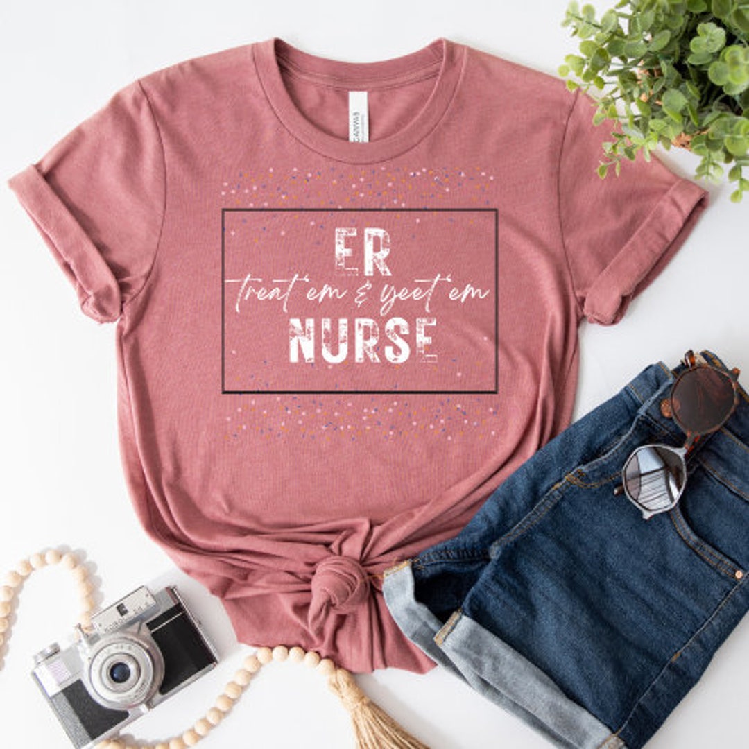 ER Nurse - Treat Em and Yeet Em T Shirt - ER RN - Emergency Room ...
