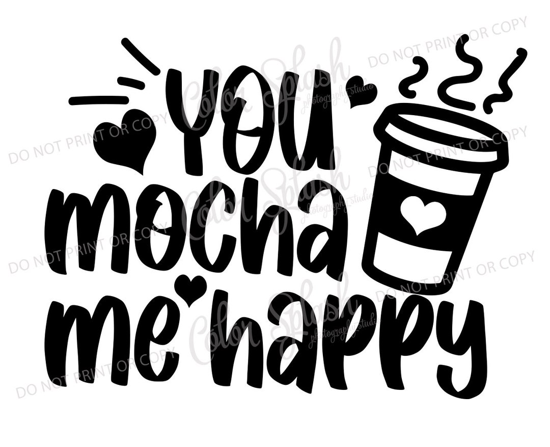You Mocha Me Happy, Coffee, Mocha, Latte, Valentine, Svg, Png, Dxf, Eps ...