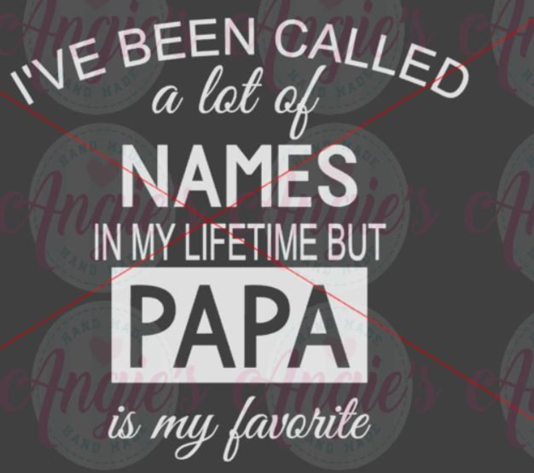 I've Been Called A Lot of Names Papa is My Favorite SVG, SVG Cut File ...