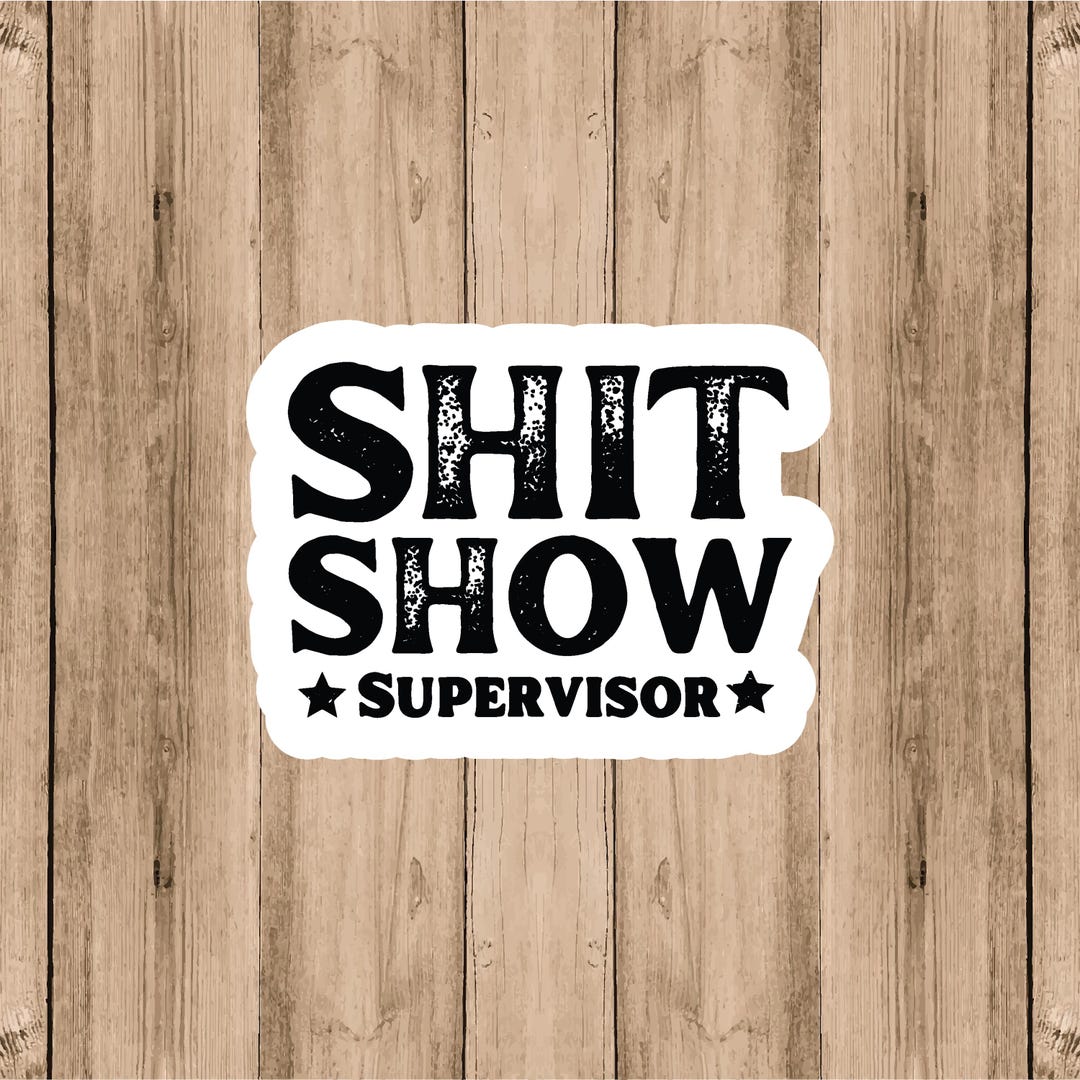 Shit Show Supervisor Vinyl Sticker Decal, Funny Meme, Funny Sticker - Etsy