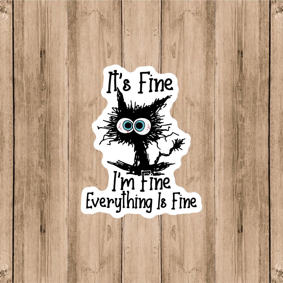 It's Fine Cat Vinyl Sticker: Funny Sarcastic Meme Decal - Etsy