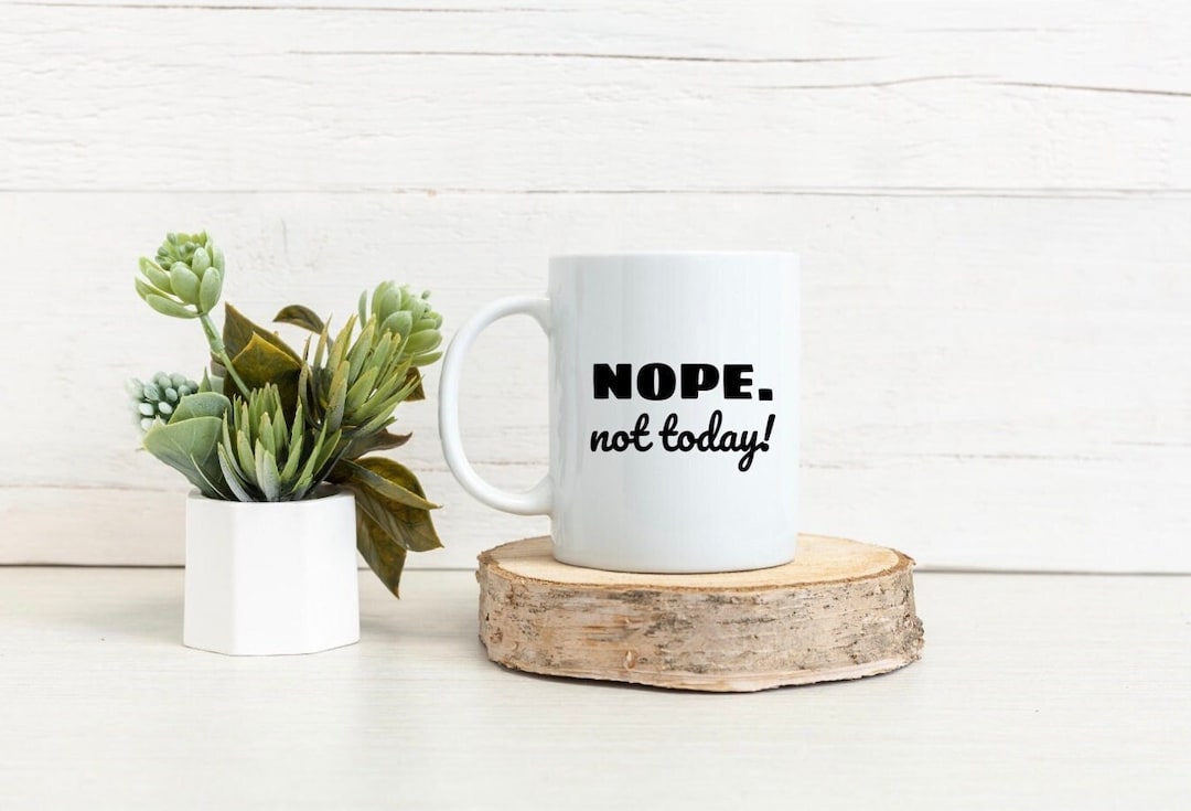 Nope Mug, Not Today Mug, Coffee Lover Gift, Sarcastic Mug, Gift for ...
