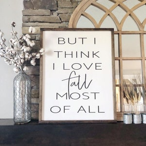 Fall Sign, but I Think I Love Fall Most of All, Wood Sign, Fall Decor ...