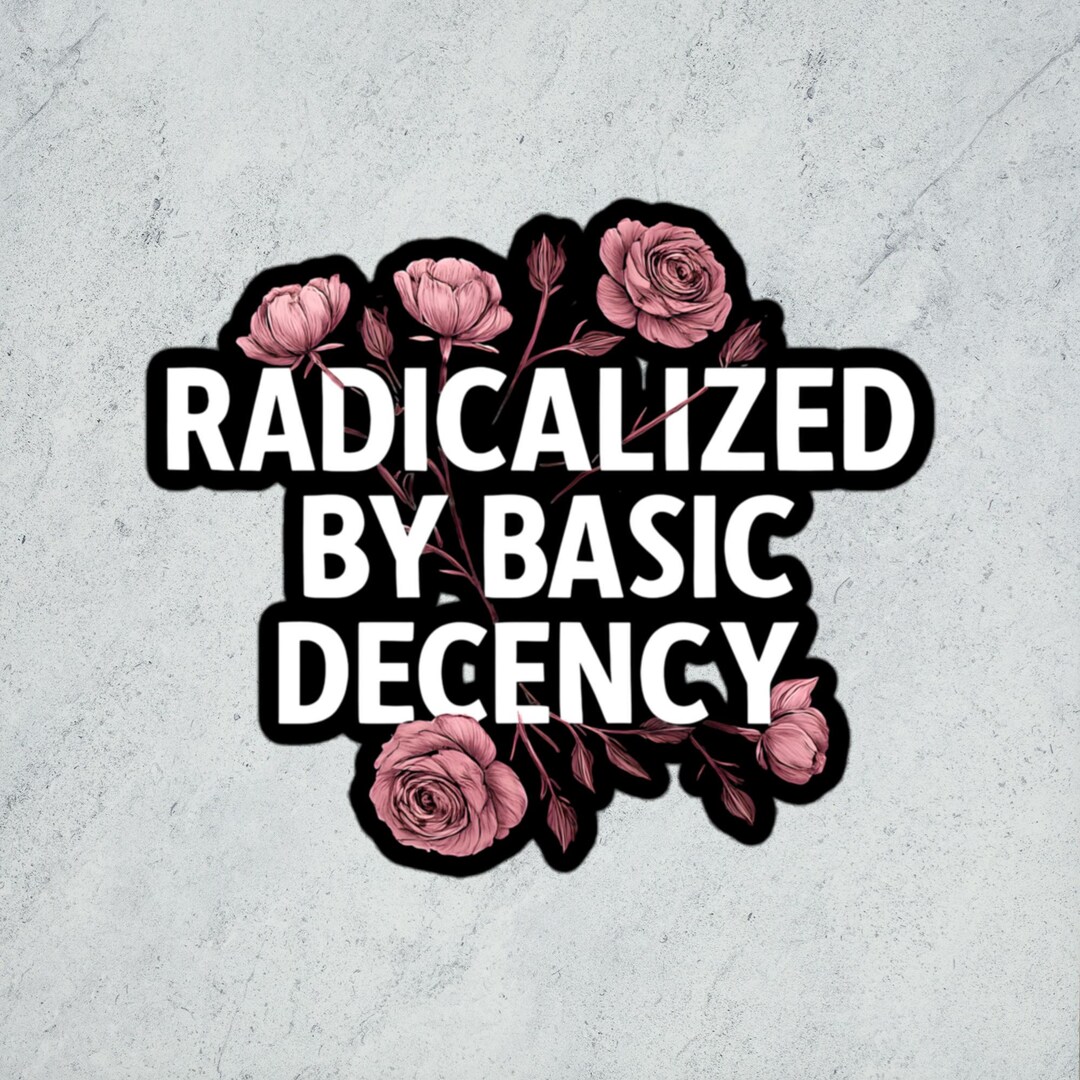 Radicalized by Basic Decency Floral Sticker – Feminist Vinyl Decal - Etsy