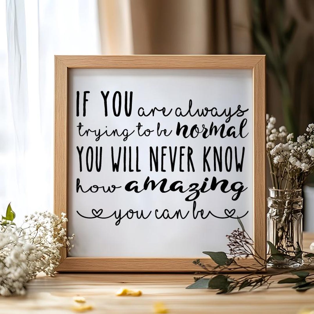 If You Are Always Trying to Be Normal You Will Never Know How Amazing ...
