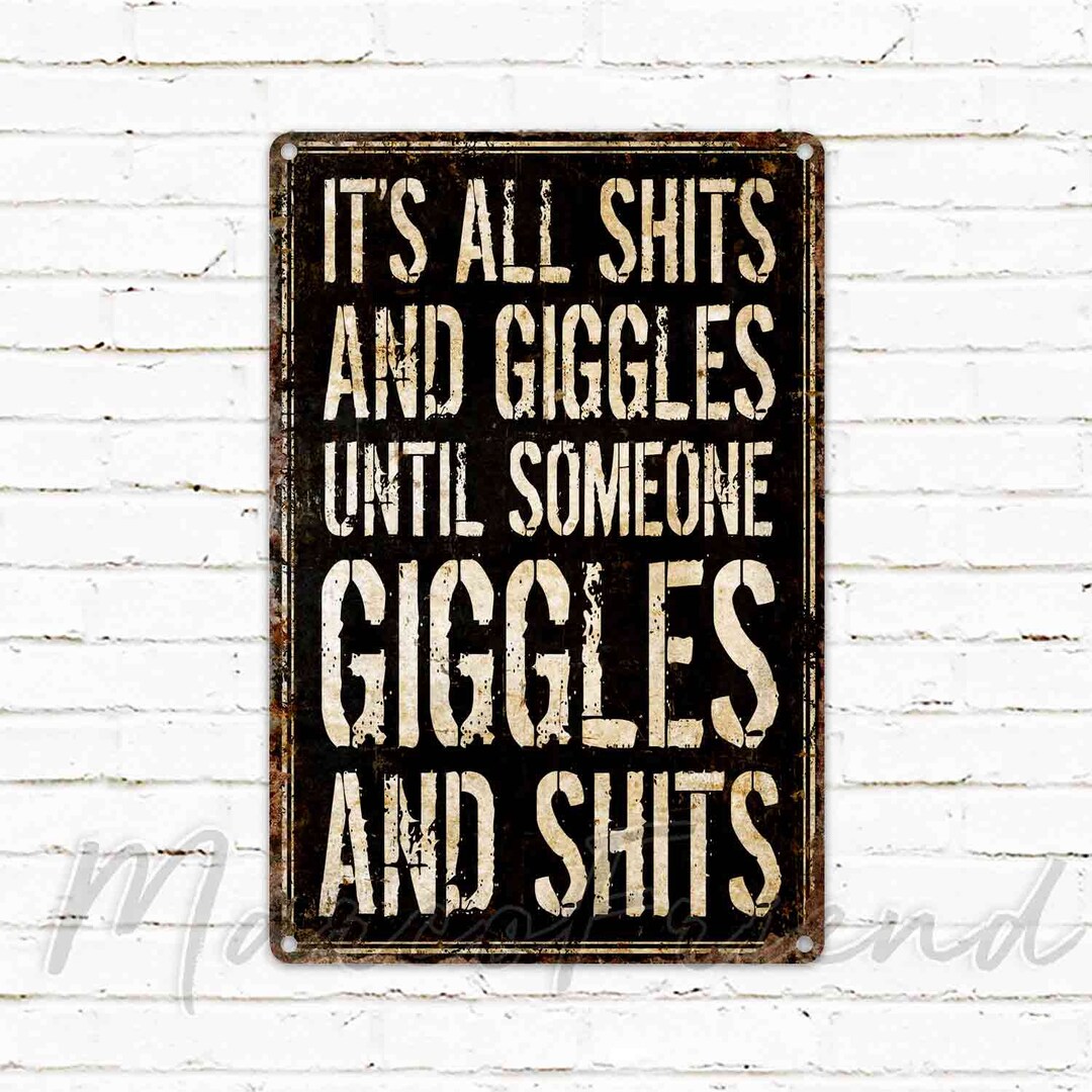 Metal Sign It's All Shits and Giggles Until Someone Giggles and Shits ...