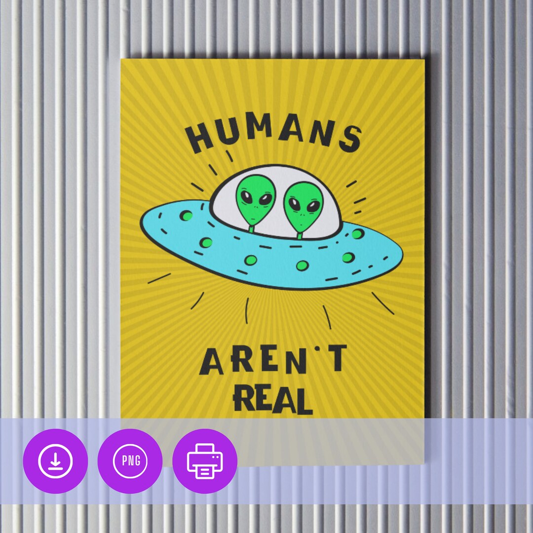 Humans Aren't Real | Weird Aliens | Printable Digital Art | New Media ...