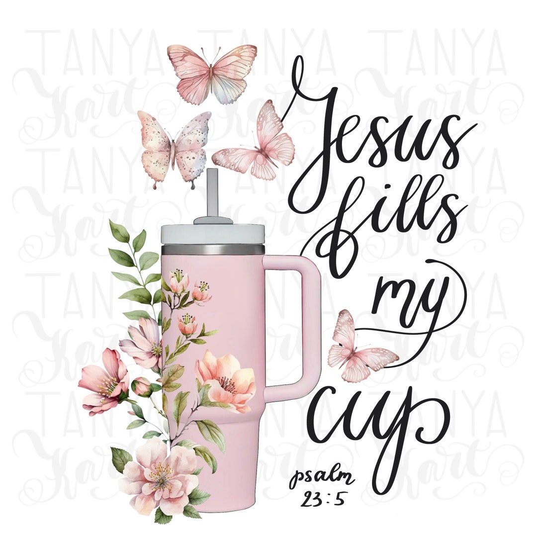 Jesus Fills My Cup PNG: Floral Christian Stanley Sublimation Design ...